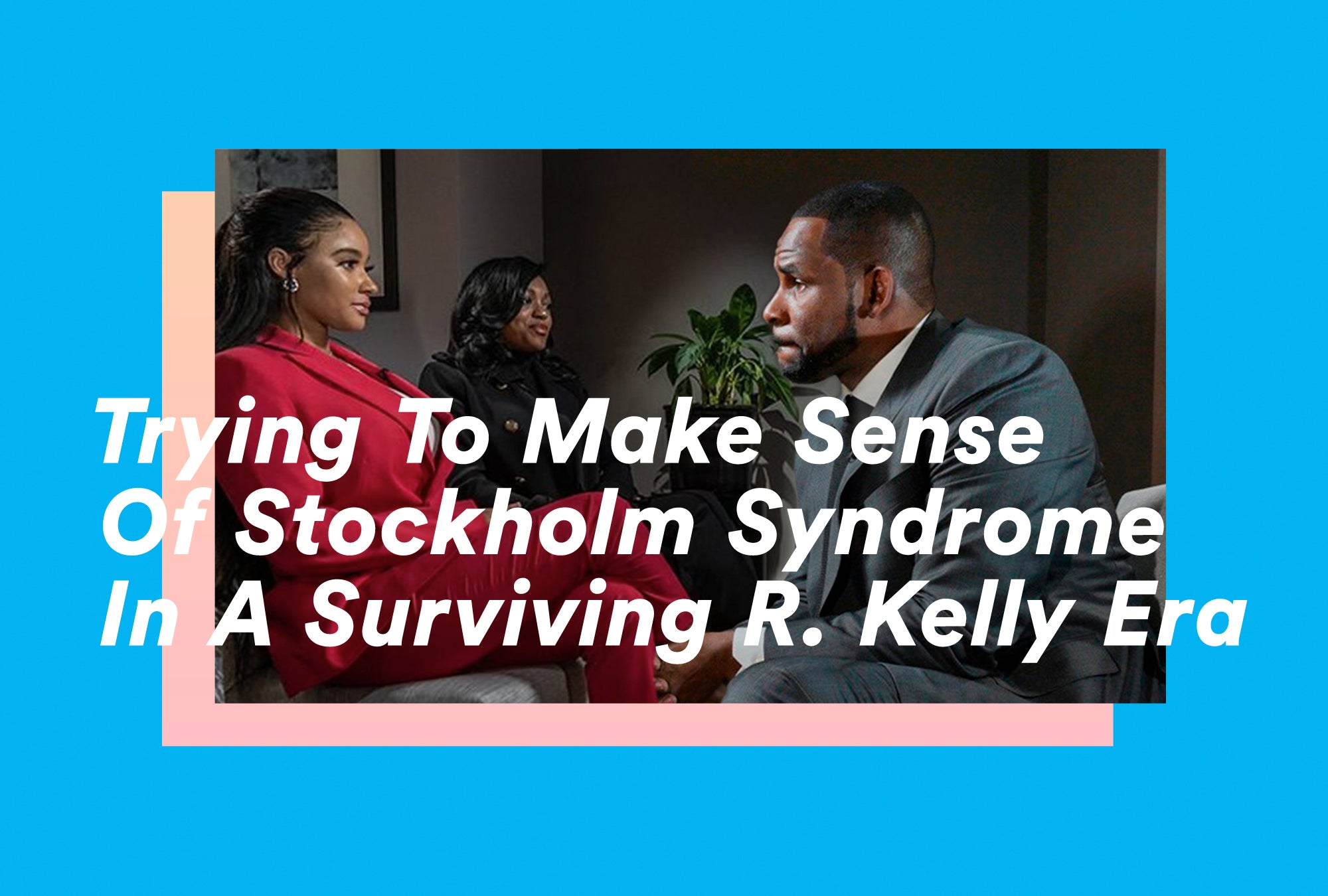 Trying to Make Sense of Stockholm Syndrome In A Surviving R. Kelly Era